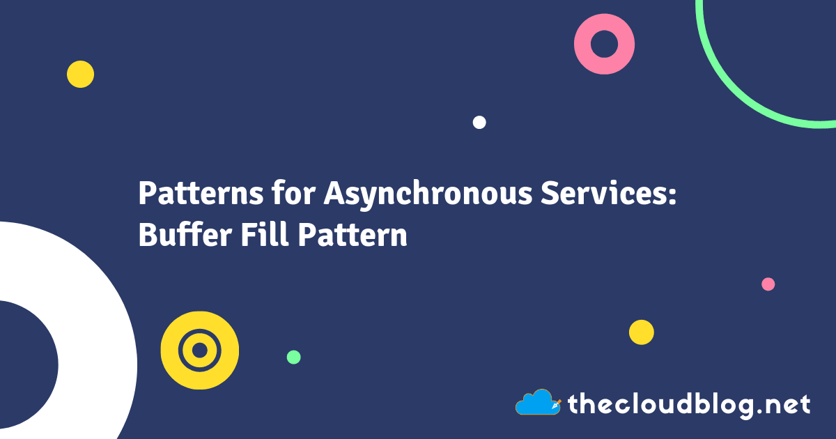 Patterns For Asynchronous Services Buffer Fill Pattern The Cloud Blog